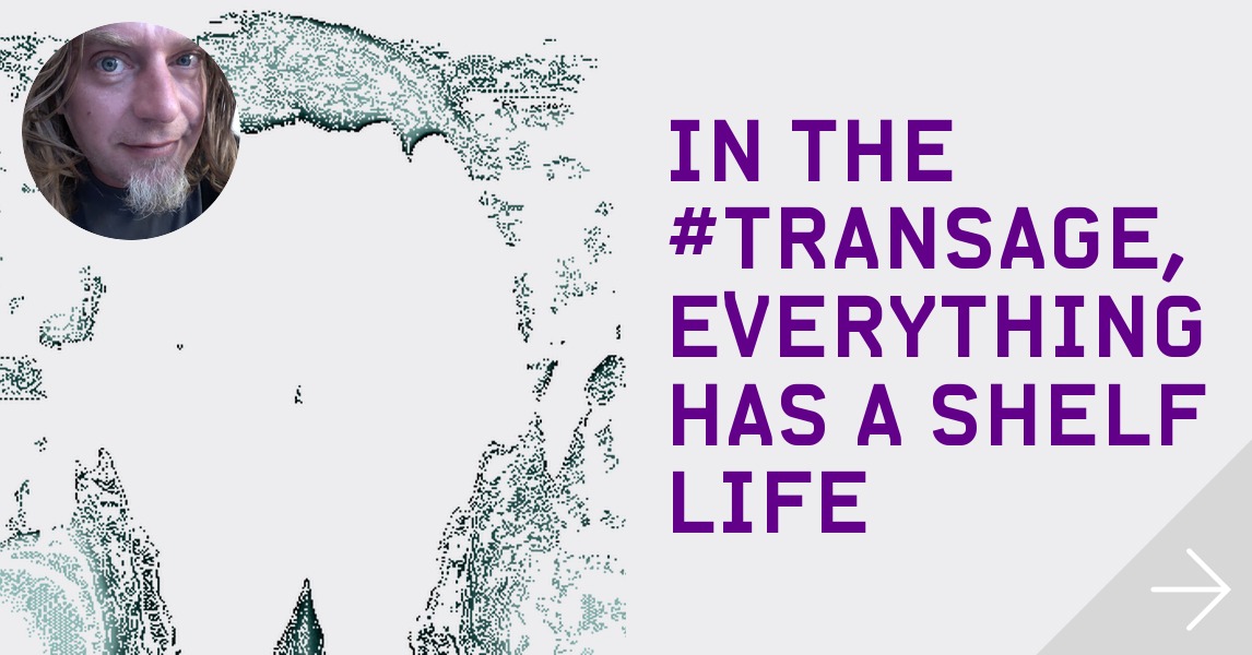 IN THE #TRANSAGE, EVERYTHING HAS A SHELF LIFE - TheMixxie